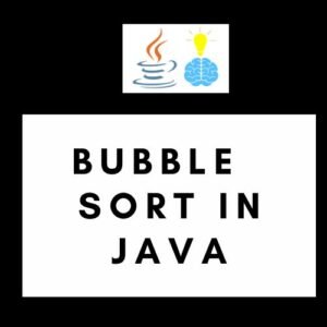 Bubble Sort in Java: A Easy Sorting Algorithm